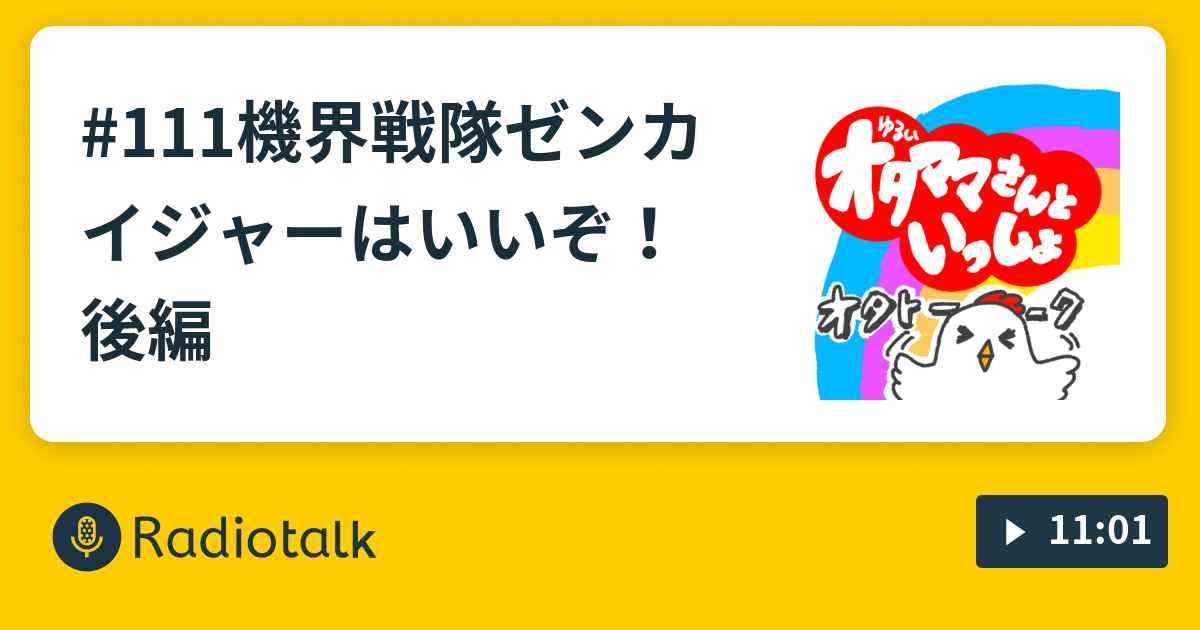#111🐓機界戦隊ゼンカイジャーはいいぞ！後編 - オタママさんといっしょ - Radiotalk(ラジオトーク)