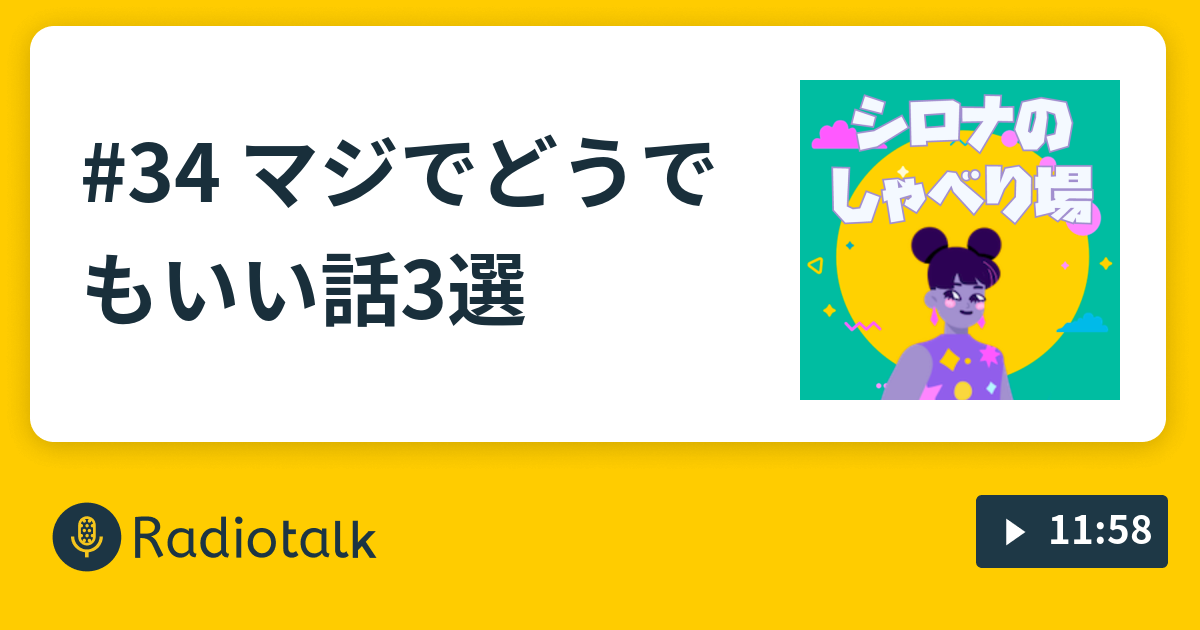 #34 マジでどうでもいい話3選 - シロナのしゃべり場 - Radiotalk(ラジオトーク)