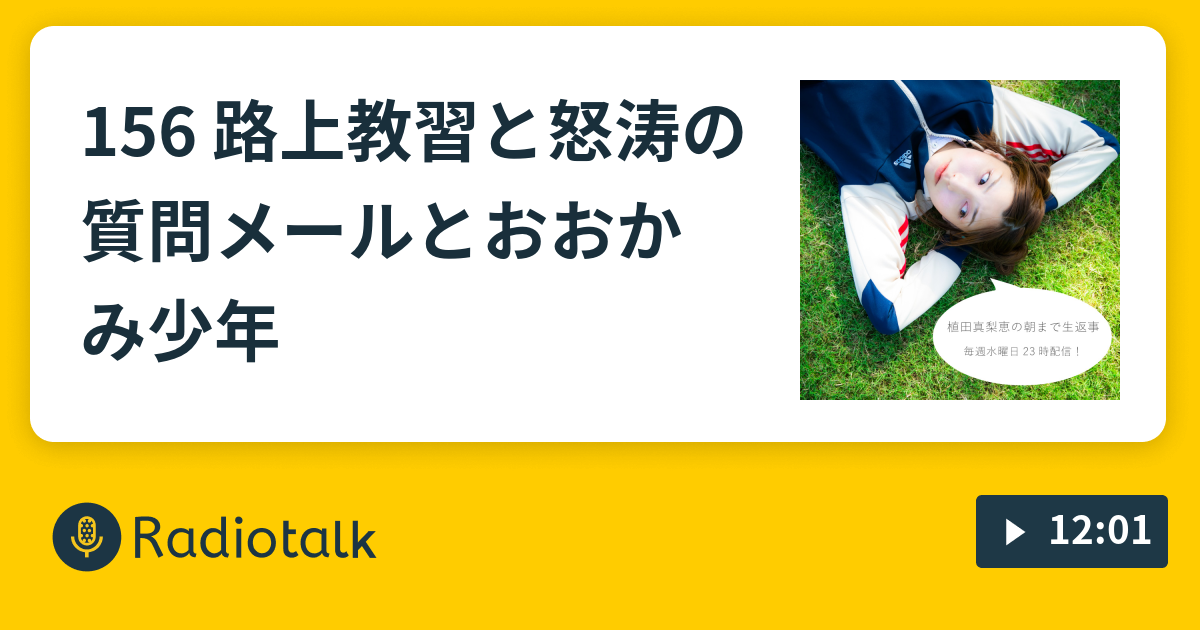 156 路上教習と怒涛の質問メールとおおかみ少年 - 植田真梨恵の朝まで生返事 - Radiotalk(ラジオトーク)