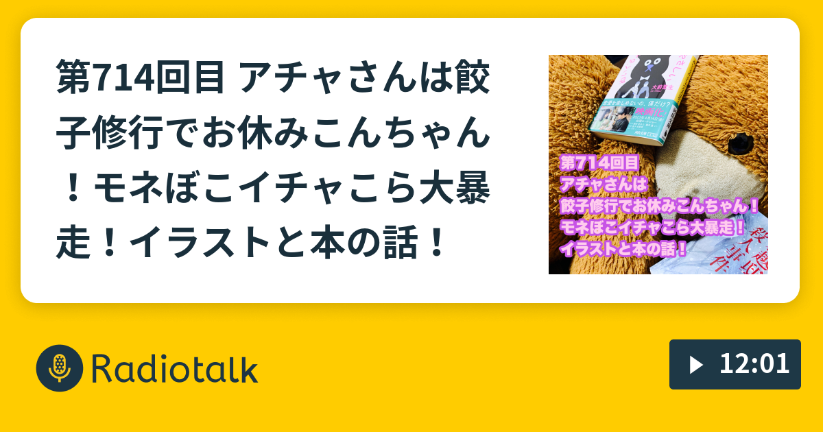 第714回目 アチャさんは餃子修行でお休みこんちゃん！モネぼこイチャこら大暴走！イラストと本の話！ - 黒子タクシー 太陽ト月ノ閑話 - Radiotalk(ラジオトーク)