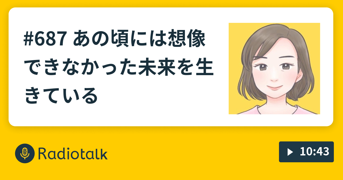 #687 あの頃には想像できなかった未来を生きている - あずき きなこが、なんか喋るってよ！ - Radiotalk(ラジオトーク)