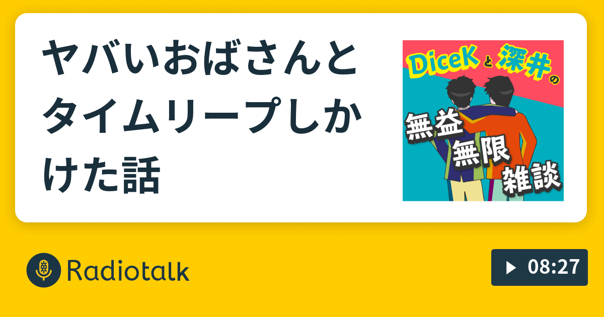 ヤバいおばさんとタイムリープしかけた話 - DiceKと深井の無益無限雑談ラジオ(無無ラジ) - Radiotalk(ラジオトーク)