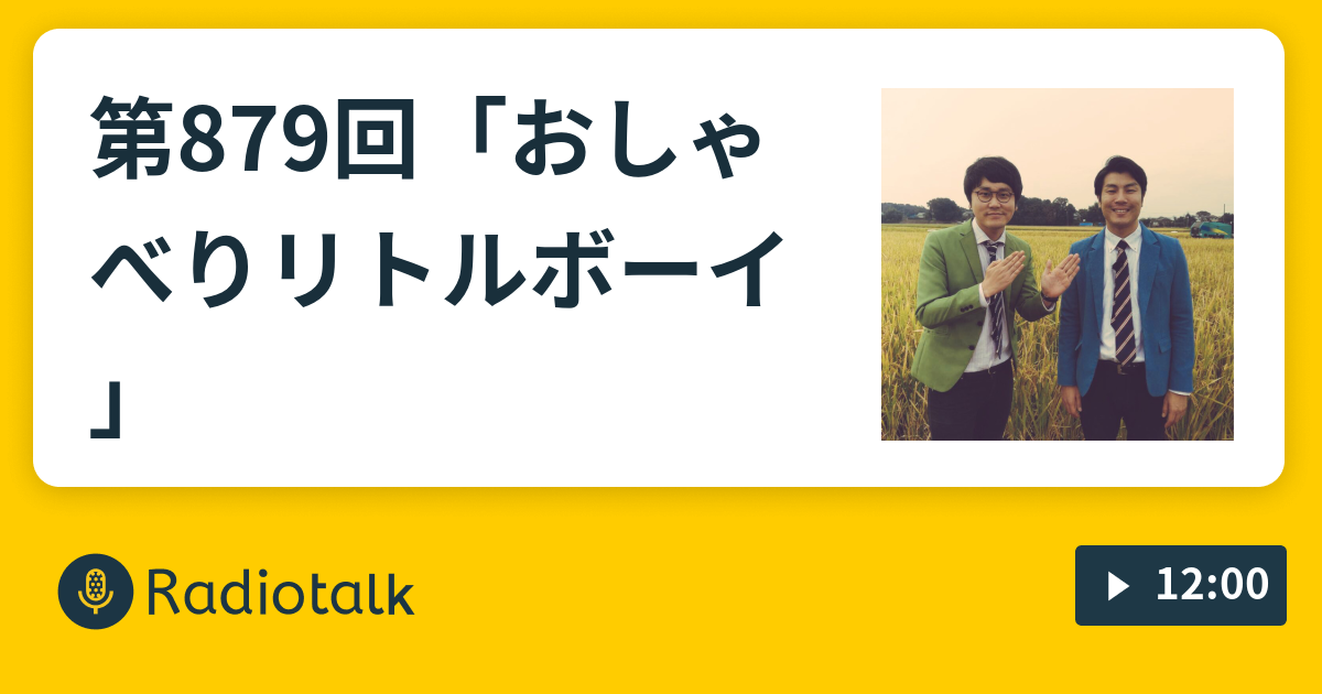 第879回「おしゃべりリトルボーイ」 - ぐりんぴーすの「まるごとバナナ」 - Radiotalk(ラジオトーク)