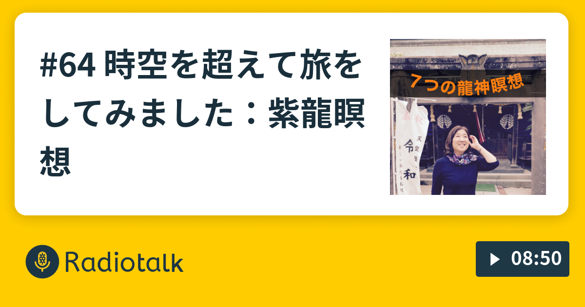 #64 時空を超えて旅をしてみました：紫龍瞑想 - 音声で楽しむ【7つの龍神瞑想】 - Radiotalk(ラジオトーク)