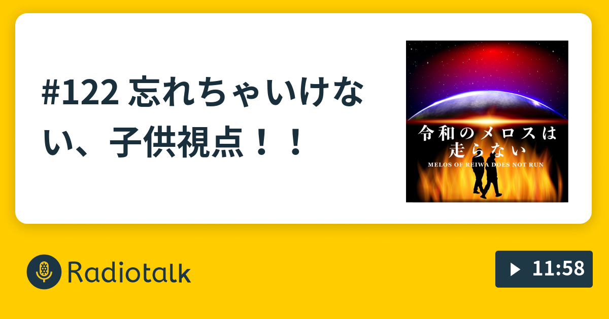 #122 忘れちゃいけない、子供視点！！ - 令和のメロスは走らない。 - Radiotalk(ラジオトーク)