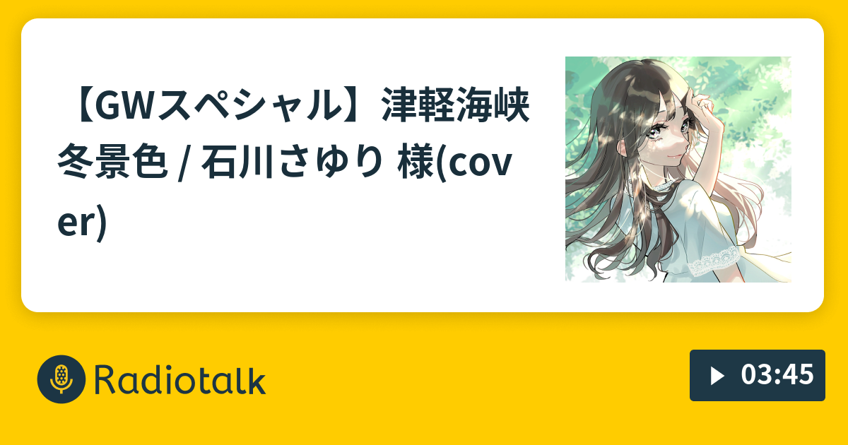 【GWスペシャル 】津軽海峡冬景色 / 石川さゆり 様(cover) - 早朝🕊朝枠のひと☀️ - Radiotalk(ラジオトーク)