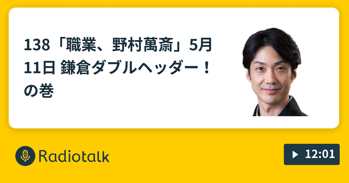 138「職業、野村萬斎」5月11日 鎌倉ダブルヘッダー！の巻 - シス・カンパニーの愉快なラジオ - Radiotalk(ラジオトーク)