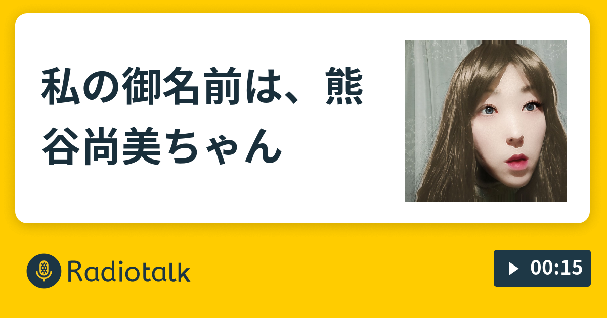 私の御名前は、熊谷尚美ちゃん♥ - ナオミ·スノーホワイト·ヨシエ·の番組 - Radiotalk(ラジオトーク)