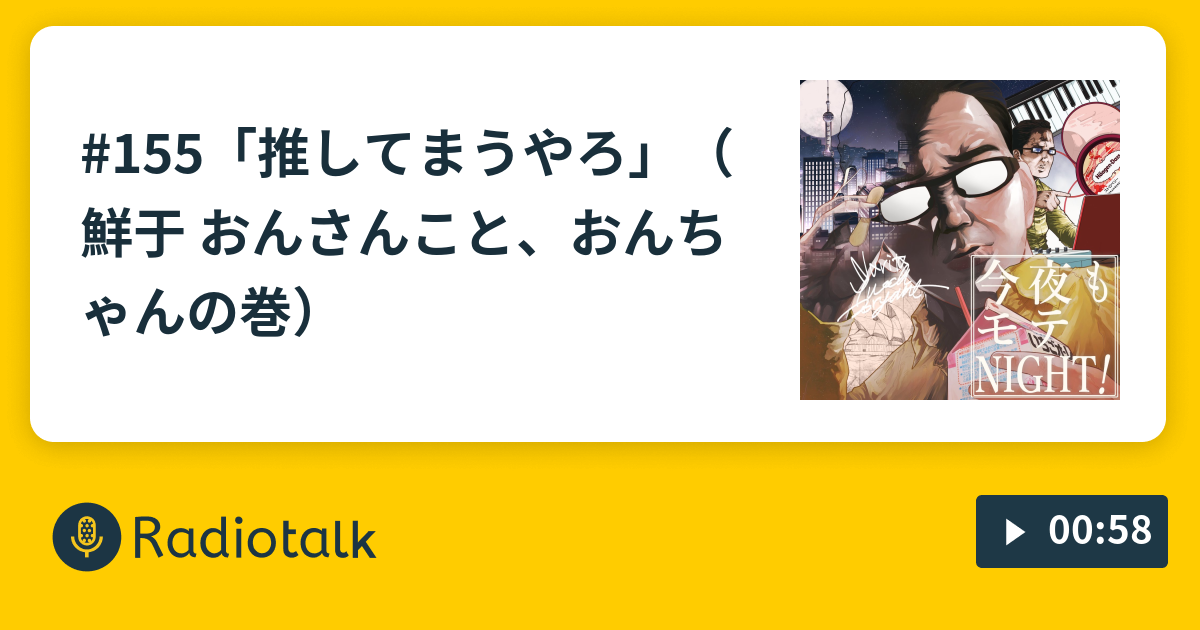#155「推してまうやろ」（鮮于 おんさんこと、おんちゃんの巻） - はるはる@今夜もモテNIGHT！ - Radiotalk(ラジオトーク)