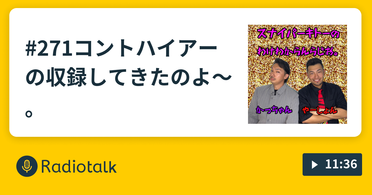 #271コントハイアーの収録してきたのよ〜。 - スナイパーキトーのわけわからんらじお。 - Radiotalk(ラジオトーク)