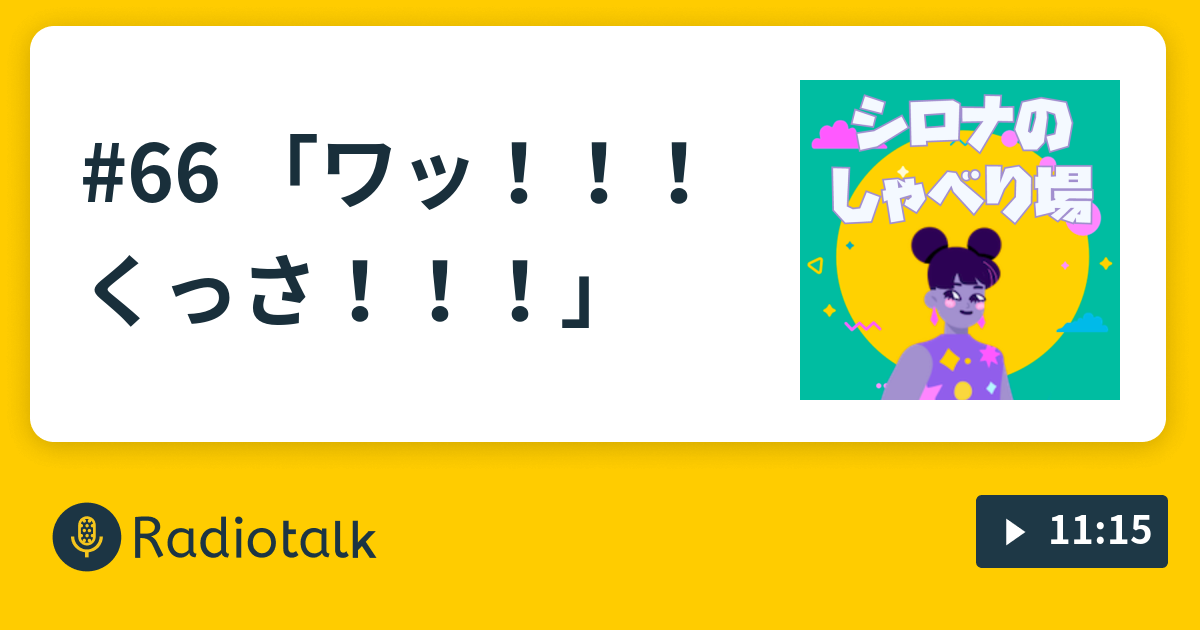 #66 「ワッ！！！くっさ！！！」 - シロナのしゃべり場 - Radiotalk(ラジオトーク)
